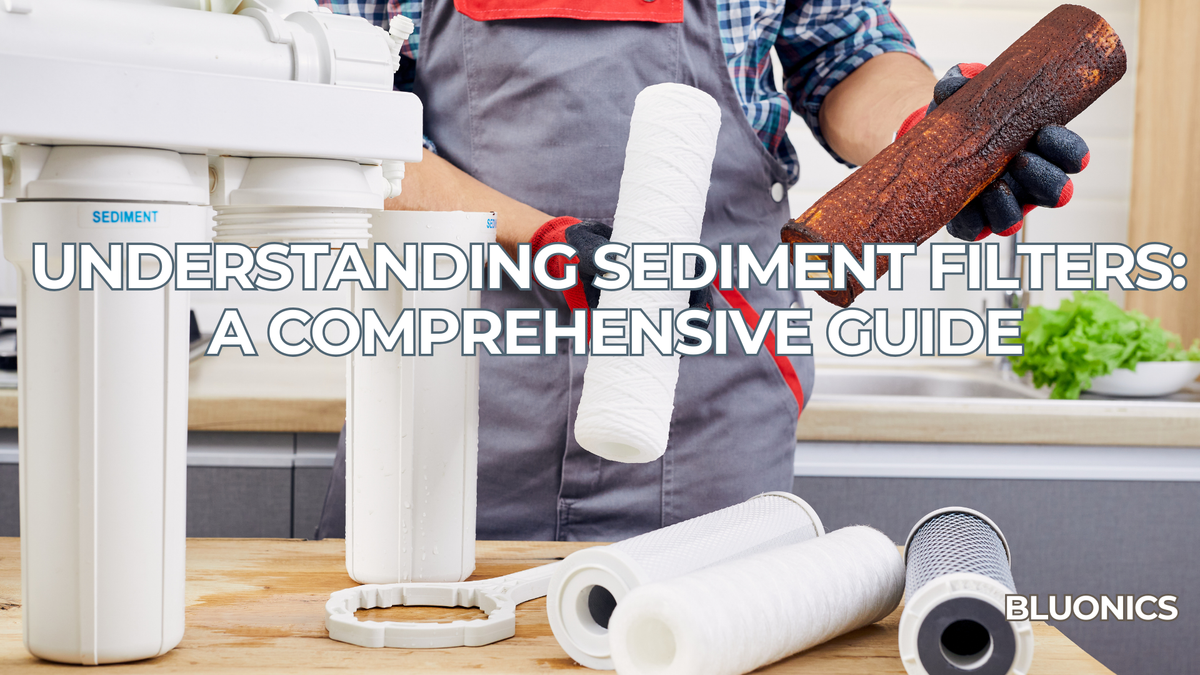 Understanding Sediment Filters: A Comprehensive Guide – Bluonics