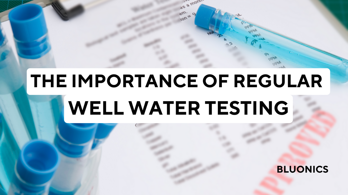 The Importance of Regular Well Water Testing – Bluonics